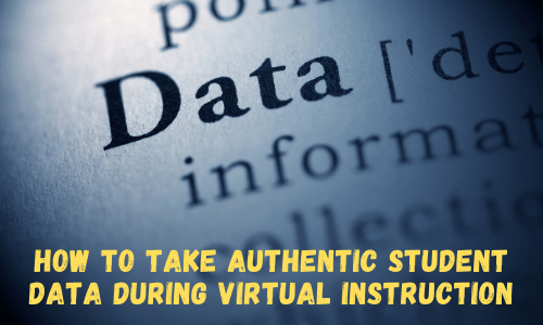 How to Take Authentic Student Data During Virtual Instruction