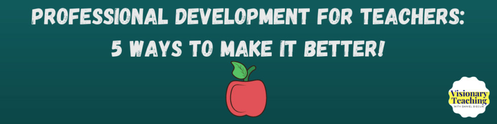 Professional Development for Teachers: 5 Ways to Make it Better ...